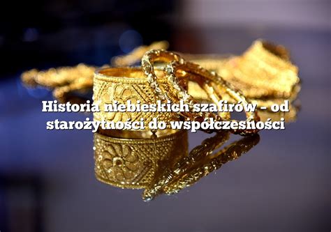 Historia niebieskich szafirów od starożytności do współczesności