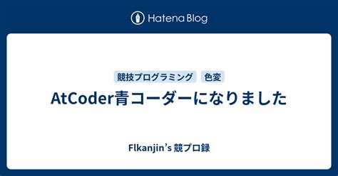 Atcoder青コーダーになりました Flkanjins 競プロ録