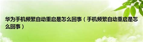 华为手机频繁自动重启是怎么回事（手机频繁自动重启是怎么回事）车百科