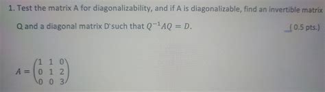 Solved 1 Test The Matrix A For Diagonalizability And If A Chegg