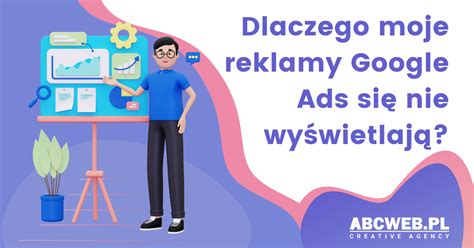 Dlaczego moje reklamy Google Ads się nie wyświetlają