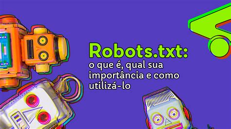 Robots Txt O Que Qual Sua Import Ncia E Como Utiliz Lo