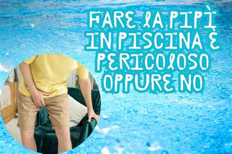 Fare La Pipì In Piscina è Pericoloso Oppure No Finalmente Arriva La
