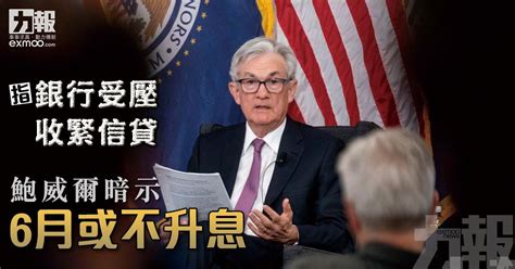 指銀行受壓收緊信貸 鮑威爾暗示6月或不升息 澳門力報官網