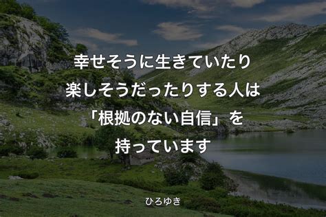 幸せそうに生きていたり楽しそうだったりする人は「根拠のない自信」を持っています ひろゆき