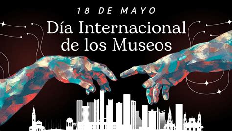 ¿por Qué Se Celebra El 18 De Mayo El Día Internacional De Los Museos