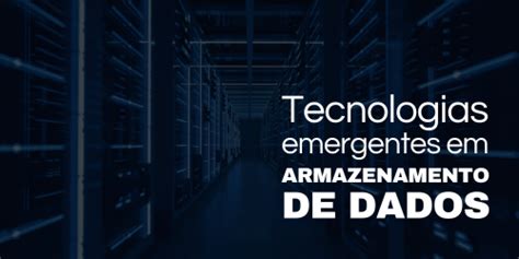 O que é armazenamento de dados Saiba como funciona tipos e mais