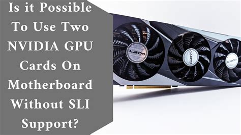 Is It Possible To Use Two NVIDIA GPU Cards On Motherboard Without SLI
