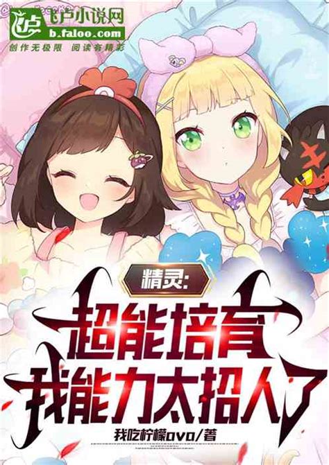 精灵：超能培育，我能力太招人了我吃柠檬ovo小说全本小说下载飞卢小说网
