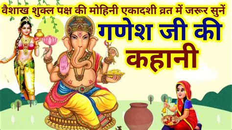 आज मोहिनी एकादशी व्रत में सुनें गणेश जी की कहानीganesh Ji Ki Kahani