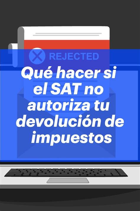 Qué Hacer Si El Sat No Autoriza Tu Devolución De Impuestos Electronic