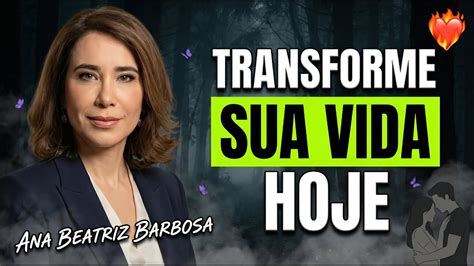Transforme Sua Vida E Torne Se Irreconhecível Ana Beatriz Youtube