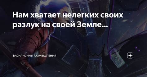 Нам хватает нелегких своих разлук на своей Земле Василисины