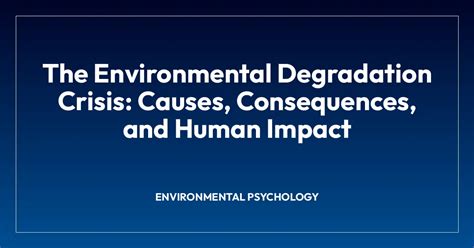 The Environmental Degradation Crisis: Causes, Consequences, and Human ...