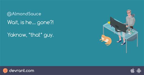 Wait Is He Gone Yaknow That Guy Devrant