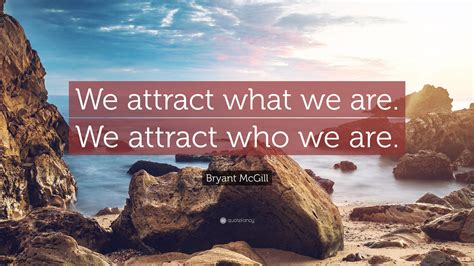 Bryant McGill Quote We Attract What We Are We Attract Who We Are