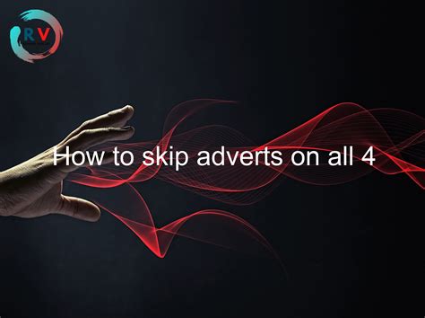🔴 How To Skip Adverts On All 4 2025 Updated Rechargue Your Life