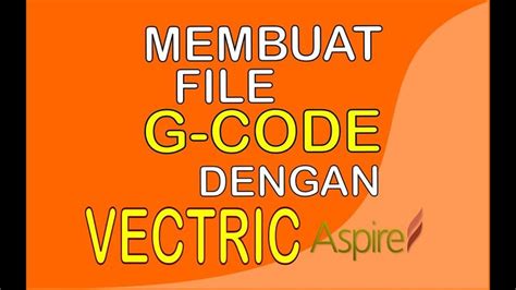 Cara Membuat File G Code Cnc Dengan Vectric Aspire How To Make G