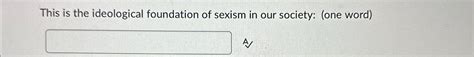 Solved This Is The Ideological Foundation Of Sexism In Our