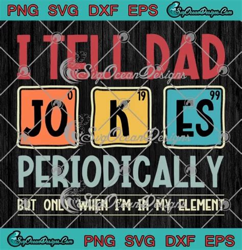 I Tell Dad Jokes Periodically Svg But Only When Im In My Element Svg