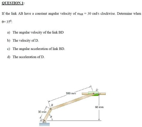 Solved Question 1 If The Link Ab Has A Constant Angular Velocity Of Ab 30 Rads Clockwise