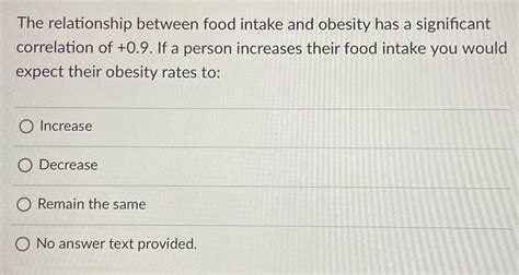Solved The Relationship Between Food Intake And Obesity Has A