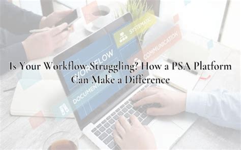 is your workflow struggling how a psa platform can make a difference
