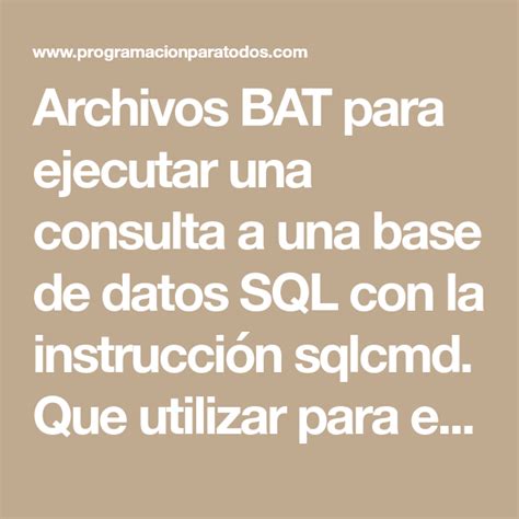 Archivos Bat Para Ejecutar Una Consulta A Una Base De Datos Sql Con La