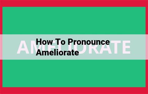 Mastering The Pronunciation Of Ameliorate A Comprehensive Guide