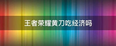 王者荣耀黄刀吃经济吗 业百科