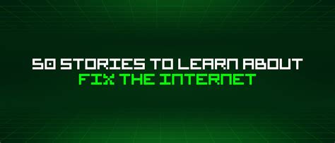 50 Stories To Learn About Fix The Internet Hackernoon