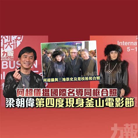 何超儀搵國際名導同框合照 梁朝偉第四度現身釜山電影節 澳門力報官網