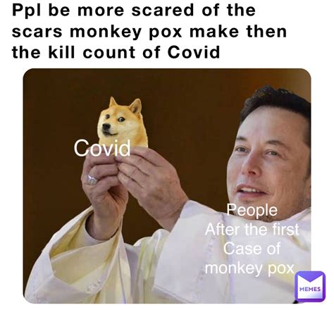 Ppl Be More Scared Of The Scars Monkey Pox Make Then The Kill Count Of