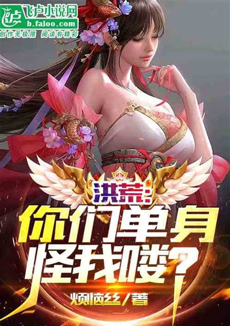 洪荒：你们单身怪我喽？烦恼丝小说全本小说下载飞卢小说网