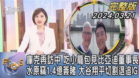 【1200完整版】庫克再訪中國大陸 吃小籠包見比亞迪董事長 水原竊14億簽賭 大谷翔平切割退追ig｜游皓婷｜focus世界新聞