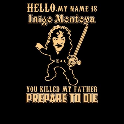 Inigo Montoya You Killed My Father Inigo Montoya Prepare To Die