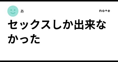 セックスしか出来なかった｜あ
