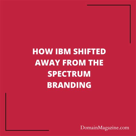 How IBM Shifted Away From The Spectrum Branding Domain Magazine
