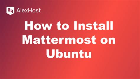 How To Install Mattermost On Ubuntu ⋆ Alexhost Srl