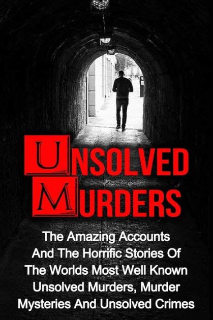 Unsolved Murders The Amazing Accounts And Horrific Stories Of The