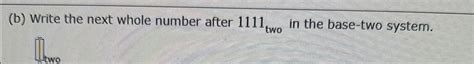 Solved B ﻿write The Next Whole Number After 1111two ﻿in