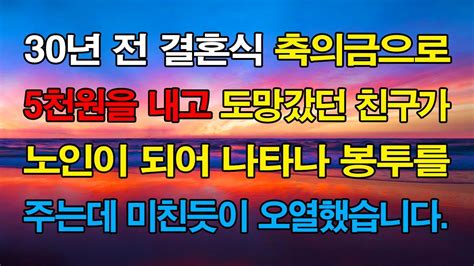실화사연 30년 전 결혼식 축의금으로 5천원을 내고 도망갔던 친구가 노인이 되어 나타나 봉투를 주는데 미친듯이 오열했습니다 라디오사연ㅣ사이다사연ㅣ Youtube