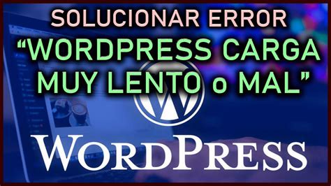 WordPress carga MUY Lento No Carga Bien Solución