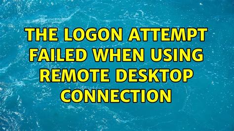 The Logon Attempt Failed When Using Remote Desktop Connection Youtube