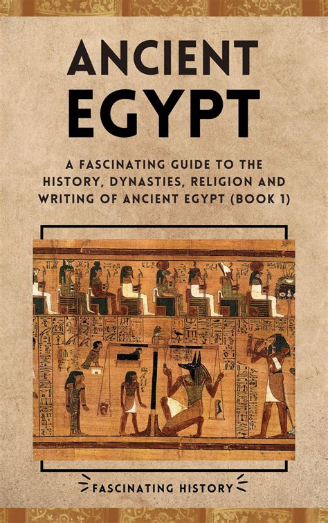 Ancient Egypt A Fascinating Guide To The History Dynasties Religion