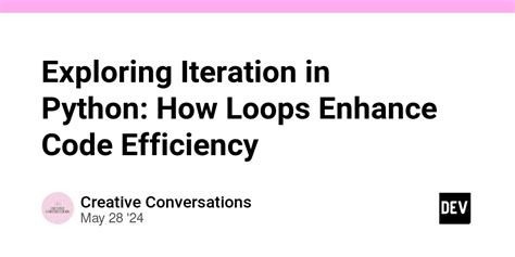 Exploring Iteration In Python How Loops Enhance Code Efficiency Dev Community