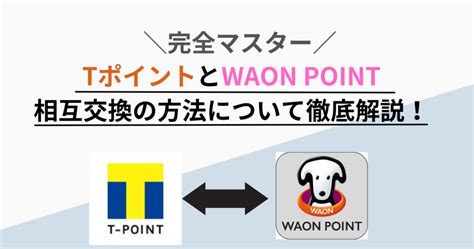 【完全マスター】tポイントとwaon Pointの相互交換の方法について徹底解説 カシクラ