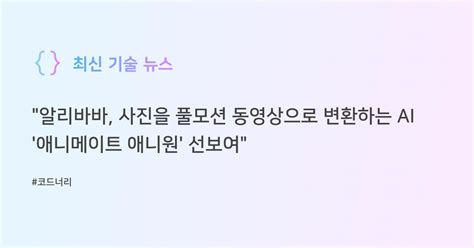 알리바바 사진을 풀모션 동영상으로 변환하는 Ai 애니메이트 애니원 선보여 코드너리