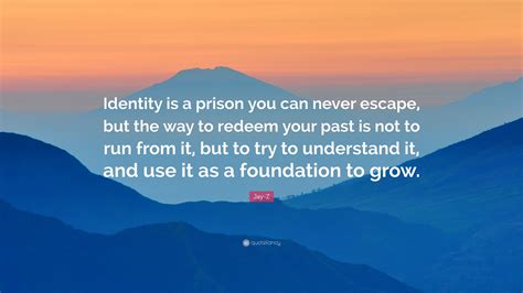 Jay Z Quote Identity Is A Prison You Can Never Escape But The Way To