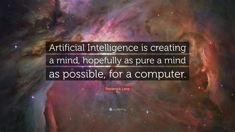 Frederick Lenz Quote Artificial Intelligence Is Creating A Mind